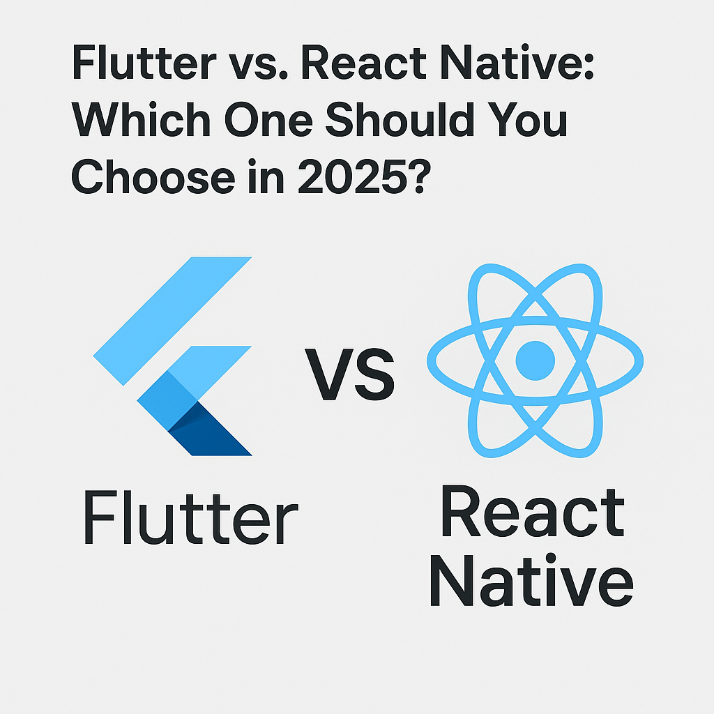 Flutter vs. React Native: Which One Should You Choose in 2025?